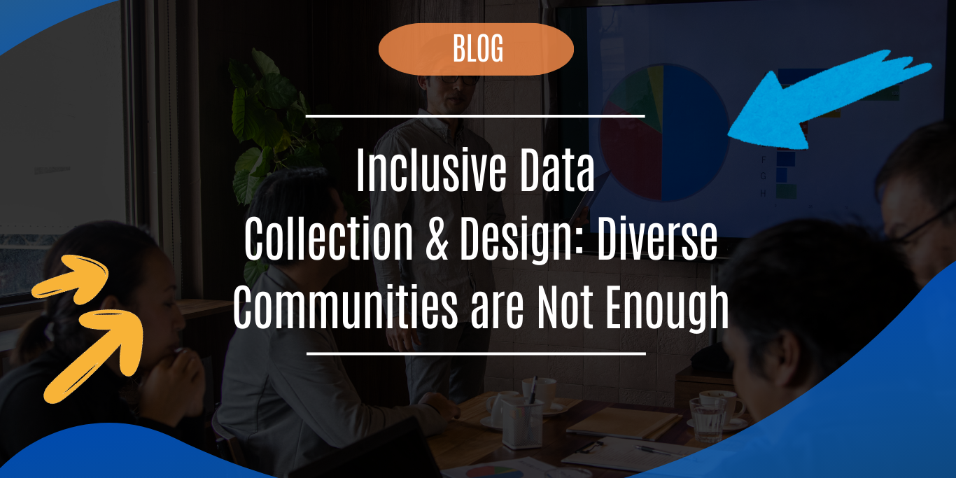 Inclusive Data Collection & Design: Diverse Communities are Not Enough - Blueprint Evolution